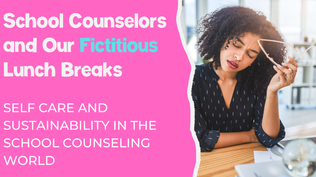 School Counselors and the Fictitious Lunch Break: Self Care and ...